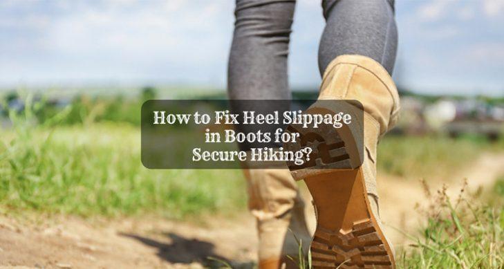 How to Fix Heel Slippage in Boots for Secure Hiking?